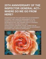 25TH ANNIVERSARY OF THE INSPECTOR GENERAL ACT--WHERE DO WE GO FROM HERE ...