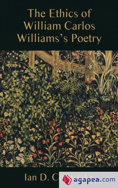 THE ETHICS OF WILLIAM CARLOS WILLIAMSA S POETRY - IAN D COPESTAKE ...