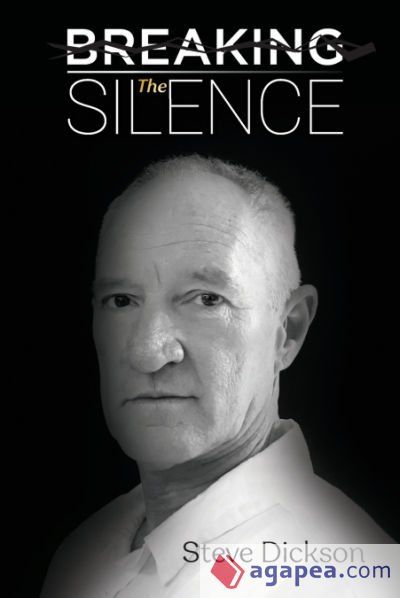 BREAKING THE SILENCE - THE UNTOLD STORY, STEVE DICKSON AUTOBIOGRAPHY - STEVE DICKSON - 9780645003598