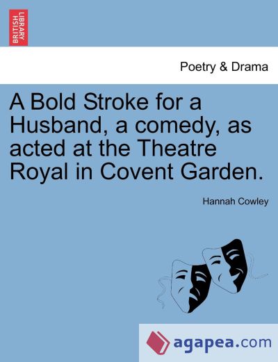 A BOLD STROKE FOR A HUSBAND, A COMEDY, AS ACTED AT THE THEATRE ROYAL IN COVENT GARDEN - HANNAH ...