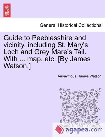 GUIDE TO PEEBLESSHIRE AND VICINITY, INCLUDING ST. MARY'S LOCH AND GREY ...