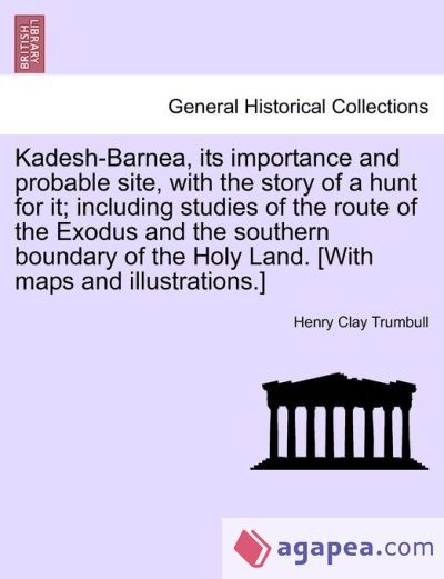 KADESH-BARNEA, ITS IMPORTANCE AND PROBABLE SITE, WITH THE STORY OF A ...