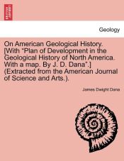 ON AMERICAN GEOLOGICAL HISTORY. [WITH "PLAN OF DEVELOPMENT IN THE ...