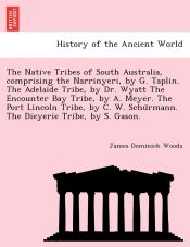 THE NATIVE TRIBES OF SOUTH AUSTRALIA, COMPRISING THE NARRINYERI, BY G ...