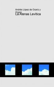 LA ATENAS LEVITICA - ANDRES LOPEZ DE OCARIZ Y OCARIZ - 9788468502571