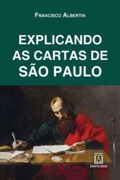 EXPLICANDO AS CARTAS DE SAO PAULO - FRANCISCO ALBERTIN - 9788536901596