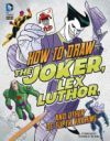 HOW TO DRAW THE JOKER, LEX LUTHOR, AND OTHER DC SUPER-VILLAINS - AARON ...