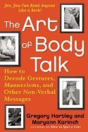 THE ART OF BODY TALK: HOW TO DECODE GESTURES, MANNERISMS, AND OTHER NON ...