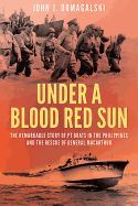 UNDER A BLOOD RED SUN: THE REMARKABLE STORY OF PT BOATS IN THE ...