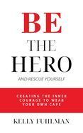 BE THE HERO AND RESCUE YOURSELF: CREATING THE INNER COURAGE TO WEAR ...