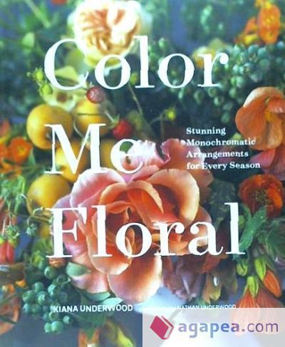 COLOR ME FLORAL: TECHNIQUES FOR CREATING STUNNING MONOCHROMATIC ...