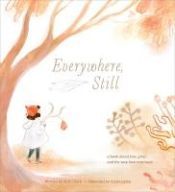 EVERYWHERE, STILL: A BOOK ABOUT LOSS, GRIEF, AND THE WAY LOVE CONTINUES ...