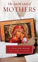 ASCETIC LIVES OF MOTHERS: A PRAYER BOOK FOR ORTHODOX MOMS - ANNALISA ...
