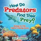 HOW DO PREDATORS FIND THEIR PREY? BIOLOGY FOR KIDS CHILDREN'S BIOLOGY ...