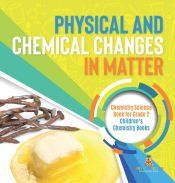 PHYSICAL AND CHEMICAL CHANGES IN MATTER: CHEMISTRY SCIENCE BOOK FOR ...