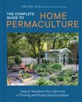 THE COMPLETE GUIDE TO HOME PERMACULTURE: HOW TO TRANSFORM YOUR YARD ...