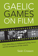 GAELIC GAMES ON FILM: FROM SILENT FILMS TO HOLLYWOOD HURLING, HORROR ...