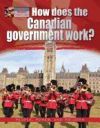 HOW DOES THE CANADIAN GOVERNMENT WORK? - ELLEN RODGER - 9780778709084