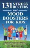131 STRESS BUSTERS AND MOOD BOOSTERS FOR KIDS: HOW TO HELP KIDS EASE ...