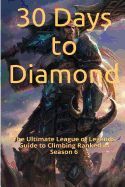 30 DAYS TO DIAMOND: THE ULTIMATE LEAGUE OF LEGENDS GUIDE TO CLIMBING ...