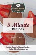 5 MINUTE RECIPES: DELICIOUS RECIPES FOR MEALS AND APPETIZERS YOU CAN ...