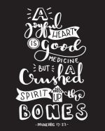 A JOYFUL HEART IS GOOD MEDICINE BUT CRUSHED SPIRIT DRIES UP THE BONES ...