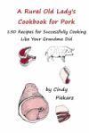 A RURAL OLD LADY'S COOKBOOK FOR PORK: 150 RECIPES FOR SUCCESSFULLY ...