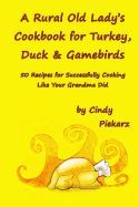 A RURAL OLD LADY'S COOKBOOK FOR TURKEY, DUCK & GAMEBIRDS: 50 RECIPES ...