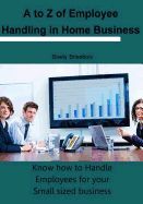 A TO Z OF EMPLOYEE HANDLING IN HOME BUSINESS: KNOW HOW TO HANDLE ...