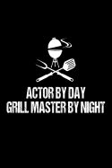 ACTOR BY DAY GRILL MASTER BY NIGHT: FUNNY BBQ GRILL GIFT NOTEBOOK FOR ...