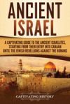 ANCIENT ISRAEL: A CAPTIVATING GUIDE TO THE ANCIENT ISRAELITES, STARTING ...