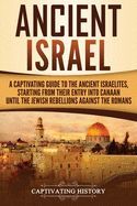 ANCIENT ISRAEL: A CAPTIVATING GUIDE TO THE ANCIENT ISRAELITES, STARTING ...