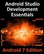 ANDROID STUDIO DEVELOPMENT ESSENTIALS - ANDROID 7 EDITION: LEARN TO DEVELOP ANDROID 7 APPS WITH ...