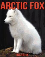 ARCTIC FOX: CHILDREN BOOK OF FUN FACTS & AMAZING PHOTOS ON ANIMALS IN ...