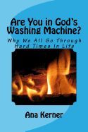 ARE YOU IN GOD'S WASHING MACHINE?: WHY WE ALL GO THROUGH HARD TIMES IN ...