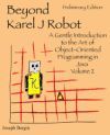 BEYOND KAREL J ROBOT: A GENTLE INTRODUCTION TO THE ART OF OBJECT-ORIENTED PROGRAMMING IN JAVA ...