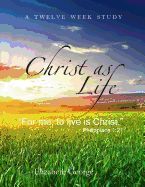 CHRIST AS LIFE: FOR ME TO LIVE IS CHRIST - ELIZABETH GEORGE - 9781461034759