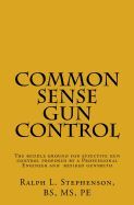 COMMON SENSE GUN CONTROL: THE MIDDLE GROUND FOR EFFECTIVE GUN CONTROL ...