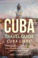 CUBA TRAVEL GUIDE: CUBA LIBRE! 3 MANUSCRIPTS IN 1 BOOK, INCLUDING: CUBA ...
