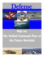 DEJA VU: THE UNIFIED COMMAND PLAN OF THE FUTURE REVISITED - U. S. ARMY ...
