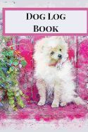 DOG LOG BOOK: DOG RECORD BOOK, PET ORGANIZER, HEALTH & WELLNESS LOG FOR ...