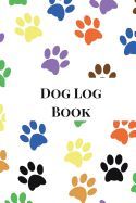 DOG LOG BOOK: DOG RECORD BOOK, PET ORGANIZER, HEALTH & WELLNESS LOG FOR ...