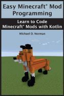 EASY MINECRAFT(R) MOD PROGRAMMING: LEARN TO CODE MINECRAFT(R) MODS WITH KOTLIN - MICHAEL NORMAN ...