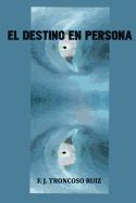 EL DESTINO EN PERSONA - FRANCISCO TRONCOSO RUIZ - 9781517179090