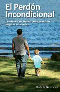 EL PERDON INCONDICIONAL: LECCIONES EN DEJAR IR PAA CONSTRUIR MEJORES ...