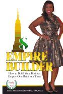 EMPIRE BUILDER: HOW TO BUILD YOUR BUSINESS EMPIRE ONE BRICK AT A TIME ...