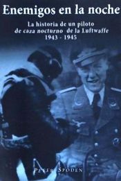 ENEMIGOS EN LA NOCHE: LA HISTORIA DE UN PILOTO DE CAZA NOCTURNO DE LA ...