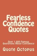 FEARLESS CONFIDENCE QUOTES: OVER 1,000 FAMOUS QUOTATIONS ABOUT ...