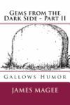 GEMS FROM THE DARK SIDE - PART II: GALLOWS HUMOR - JAMES MAGEE ...