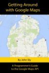 GETTING AROUND WITH GOOGLE MAPS: A PROGRAMMER'S GUIDE TO THE GOOGLE ...